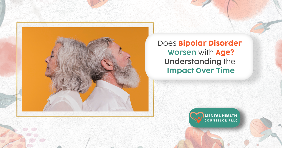 Does Bipolar Disorder Worsen with Age? Understanding the Impact Over Time