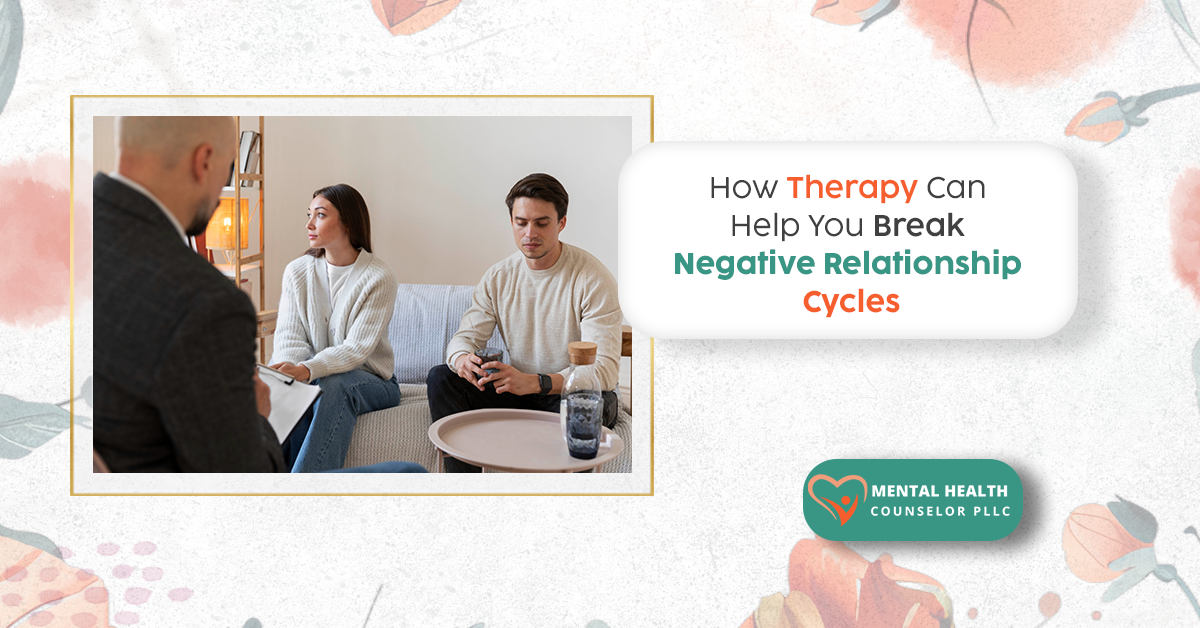 How Therapy Can Help You Break Negative Relationship Cycles