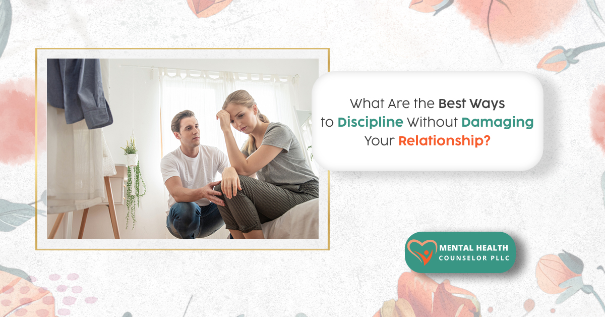 What Are the Best Ways to Discipline Without Damaging Your Relationship?